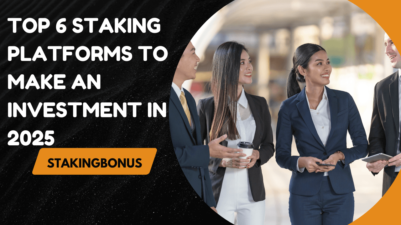 Top 6 Staking Platforms to Make an Investment in 2025